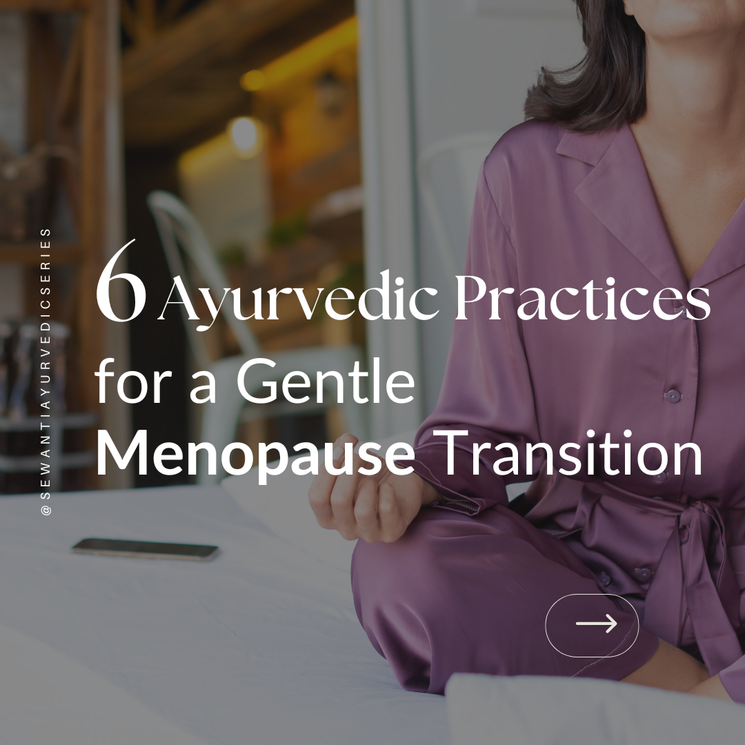 6 Ayurvedic Practices for a Gentle Menopause Transition – Sewanti